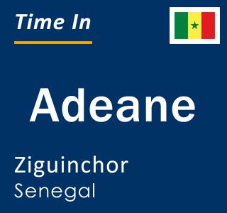 Current Local Time in Adeane, Ziguinchor, Senegal