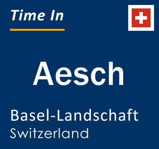 Current Local Time in Aesch, Basel-Landschaft, Switzerland