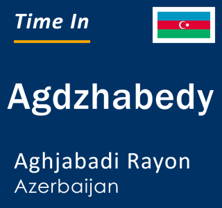 Current Local Time in Agdzhabedy, Aghjabadi Rayon, Azerbaijan