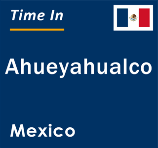 Current Local Time in Ahueyahualco, Mexico