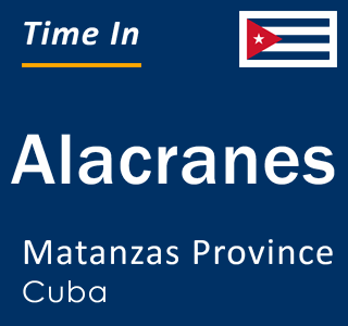 Current Local Time in Alacranes, Matanzas Province, Cuba
