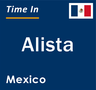 Current Local Time in Alista, Mexico