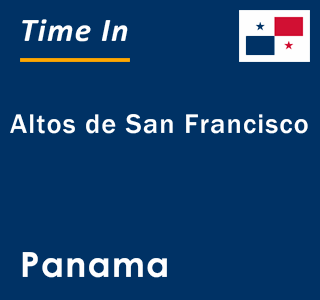 Current Local Time in Altos de San Francisco, Panama