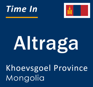 Current Local Time in Altraga, Khoevsgoel Province, Mongolia