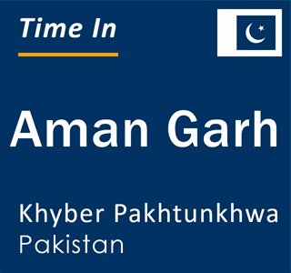 Current Local Time in Aman Garh, Khyber Pakhtunkhwa, Pakistan