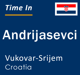 Current Local Time in Andrijasevci, Vukovar-Srijem, Croatia
