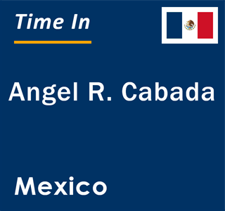 Current Local Time in Angel R. Cabada, Mexico