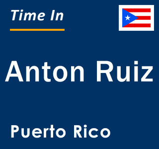 Current Local Time in Anton Ruiz, Puerto Rico