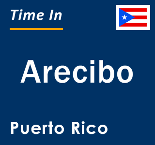 Current Local Time in Arecibo, Puerto Rico