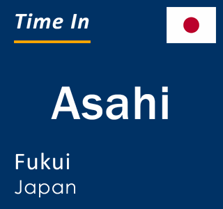 Current Local Time in Asahi, Fukui, Japan