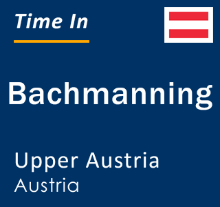 Current Local Time in Bachmanning, Upper Austria, Austria