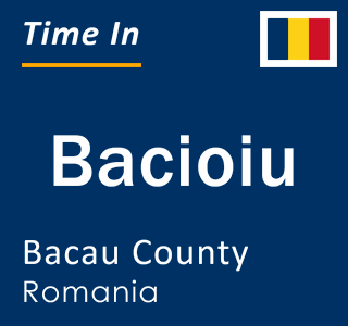 Current Local Time in Bacioiu, Bacau County, Romania