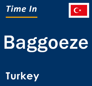 Current Local Time in Baggoeze, Turkey