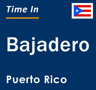 Current Local Time in Bajadero, Puerto Rico