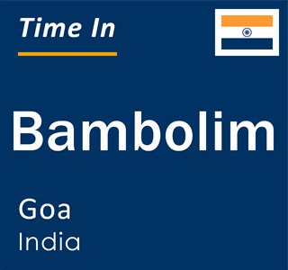 Current Local Time in Bambolim, Goa, India