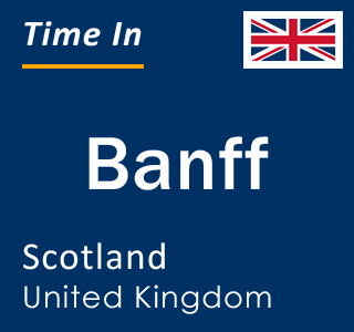 Current Local Time in Banff, Scotland, United Kingdom