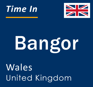 Current Local Time in Bangor, Wales, United Kingdom