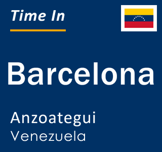 Current Local Time in Barcelona, Anzoategui, Venezuela