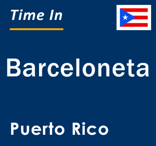 Current Local Time in Barceloneta, Puerto Rico
