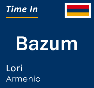 Current Local Time in Bazum, Lori, Armenia