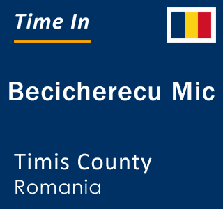 Current Local Time in Becicherecu Mic, Timis County, Romania