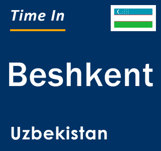 Current Local Time in Beshkent, Uzbekistan