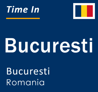 Current Local Time in Bucuresti, Bucuresti, Romania