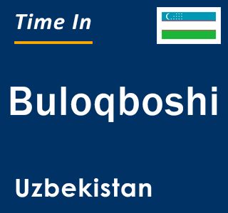 Current Local Time in Buloqboshi, Uzbekistan