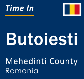 Current Local Time in Butoiesti, Mehedinti County, Romania
