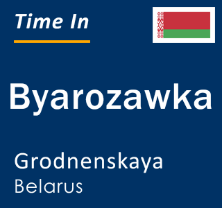 Current Local Time in Byarozawka, Grodnenskaya, Belarus