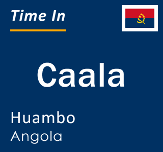 Current Local Time in Caala, Huambo, Angola