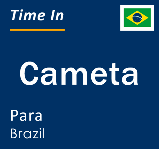 Current Local Time in Cameta, Para, Brazil