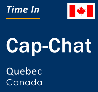 Current Local Time in Cap-Chat, Quebec, Canada