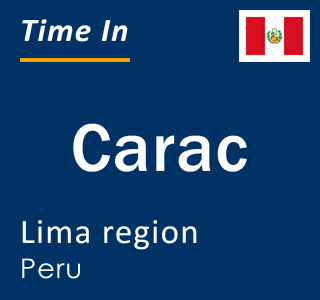 Current Local Time in Carac, Lima region, Peru