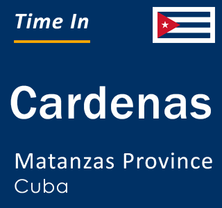 Current Local Time in Cardenas, Matanzas Province, Cuba