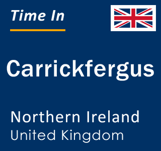 Current Local Time in Carrickfergus, Northern Ireland, United Kingdom