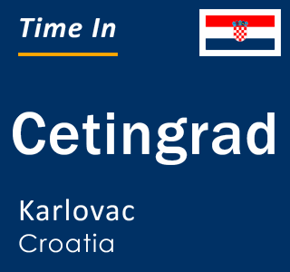 Current Local Time in Cetingrad, Karlovac, Croatia
