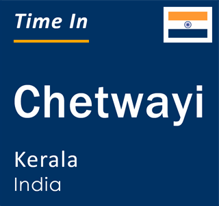Current Local Time in Chetwayi, Kerala, India