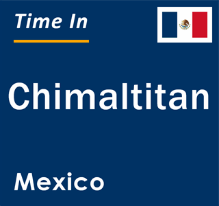 Current Local Time in Chimaltitan, Mexico