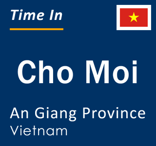 Current Local Time in Cho Moi, An Giang Province, Vietnam