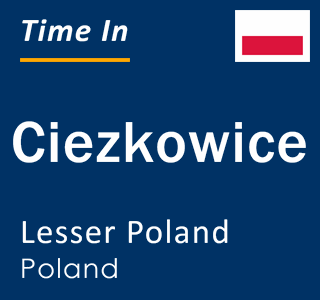 Current Local Time in Ciezkowice, Lesser Poland, Poland