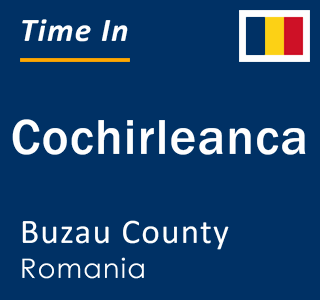 Current Local Time in Cochirleanca, Buzau County, Romania