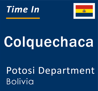Current Local Time in Colquechaca, Potosi Department, Bolivia