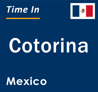 Current Local Time in Cotorina, Mexico