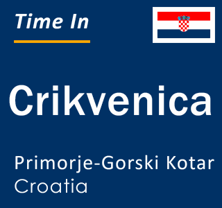 Current Local Time in Crikvenica, Primorje-Gorski Kotar, Croatia