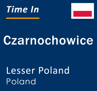 Current Local Time in Czarnochowice, Lesser Poland, Poland