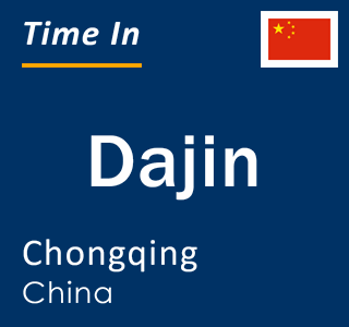 Current Local Time in Dajin, Chongqing, China