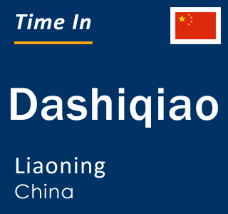 Current Local Time in Dashiqiao, Liaoning, China