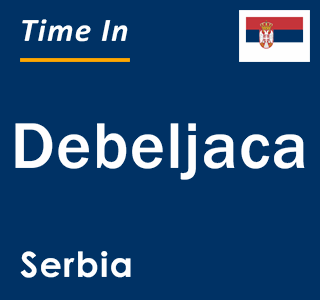 Current Local Time in Debeljaca, Serbia