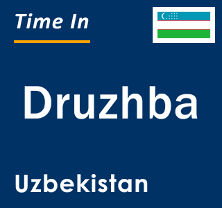 Current Local Time in Druzhba, Uzbekistan
